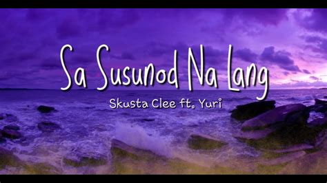 Sa Susunod Na Lang Skusta Clee Ft Yuri Youtube