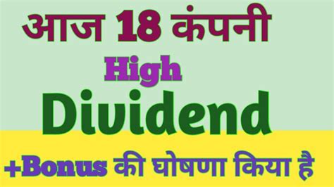 आज 18 कंपनी ने हाईएस्ट डिविडेंड के साथ बोनस की घोषणा किया है Youtube