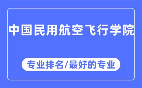 中国民用航空飞行学院专业排名 中国民用航空飞行学院最好的专业有哪些 学习力