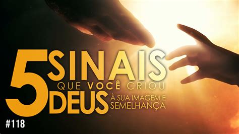 118 5 Sinais Que VocÊ Criou Deus à Sua Imagem E Semelhança