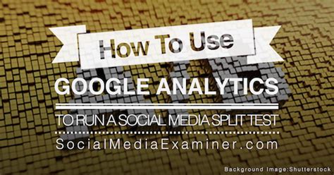 How To Use Google Analytics To Run A Social Media Split Test Social Media Examiner
