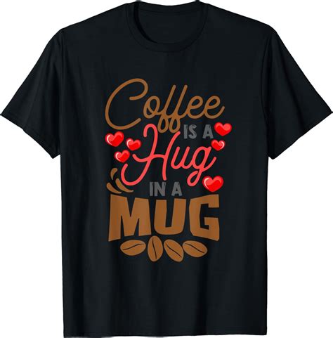 Cute Coffee Is A Hug In Mug Women Men Cafe Saying Java Lover T Shirt