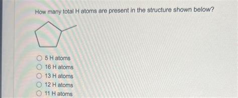 Solved How Many Total H Atoms Are Present In The Structure