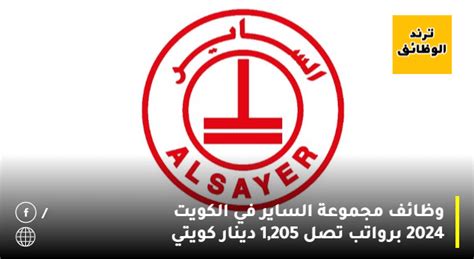 وظائف مجموعة الساير في الكويت 2024 برواتب تصل 1205 دينار كويتي ترند