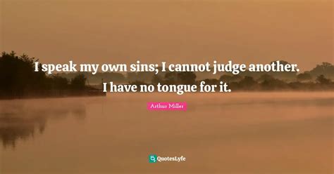 I Speak My Own Sins I Cannot Judge Another I Have No Tongue For It