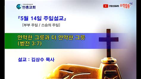 2023년 5월 14일 주일설교 연약한 그릇과 더 연약한 그릇 Youtube