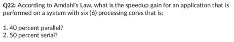 Solved Q According To Amdahl S Law What Is The Speedup Chegg