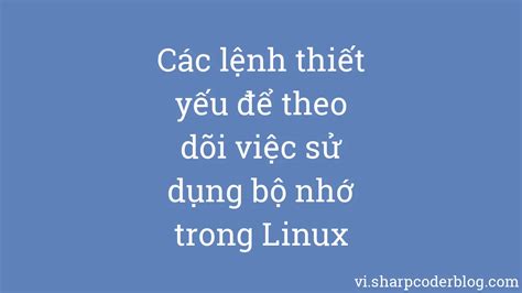 Các Lệnh Thiết Yếu để Theo Dõi Việc Sử Dụng Bộ Nhớ Trong Linux Sharp
