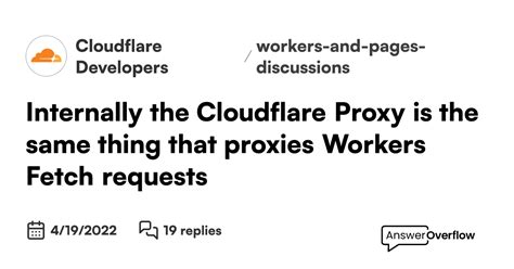Internally The Cloudflare Proxy Is The Same Thing That Proxies Workers Fetch Requests