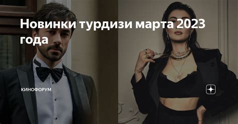 Новинки турдизи марта 2023 года Кинофорум Дзен