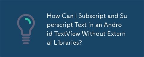 如何在沒有外部函式庫的情況下在 Android Textview 中新增下標和上標文字？ Java教程 Php中文網