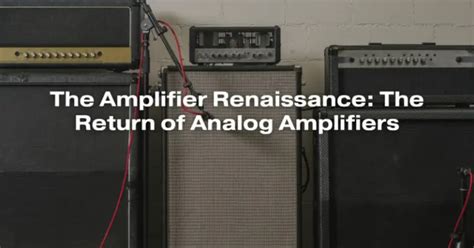 The Amplifier Renaissance The Return Of Analog Amplifiers All For Turntables