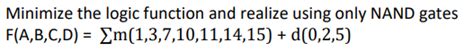 Solved Minimize The Logic Function And Realize Using Only