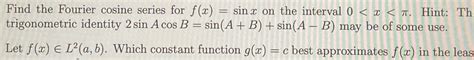 Solved Find The Fourier Cosine Series For Fxsinx On The