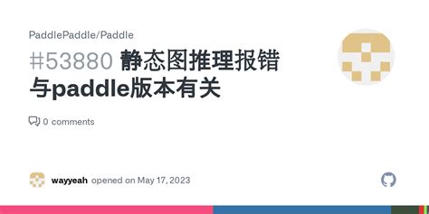 静态图推理报错与paddle版本有关 · Issue 53880 · Paddlepaddlepaddle · Github