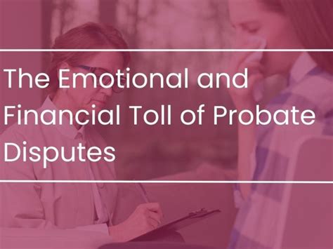 The Emotional And Financial Toll Of Probate Disputes