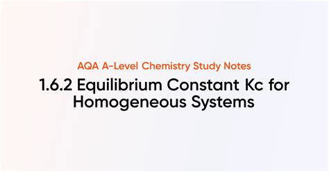 Equilibrium Constant Kc For Homogeneous Systems 1 6 2 Aqa A Level Chemistry Notes Tutorchase