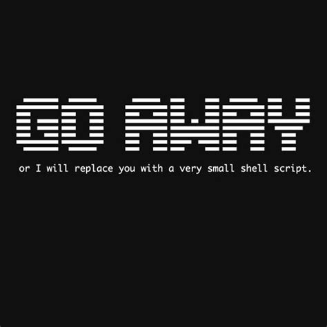 Go Away Or I Will Replace You With A Very Small Shell Script T Shirt Tanga
