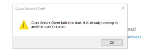 Cisco Anyconnect Failed To Start It Is Already Running In Another Users Session Cisco Community