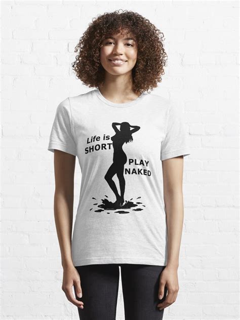 Life Is Short Play Naked T Shirt By LaughingProf Redbubble