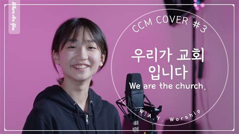 우리가 교회입니다 We Are The Church 최예슬 Ccm Cover 3 Youtube
