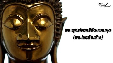 พระพุทธไชยศรีสัตนาคนหุต พระไชยล้านช้าง ณ สยาม แกลเลอรี่ Youtube