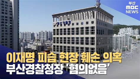 이재명 피습 현장 훼손 의혹 부산경찰청장 ′혐의없음′ 2024 08 14수뉴스투데이부산mbc Youtube