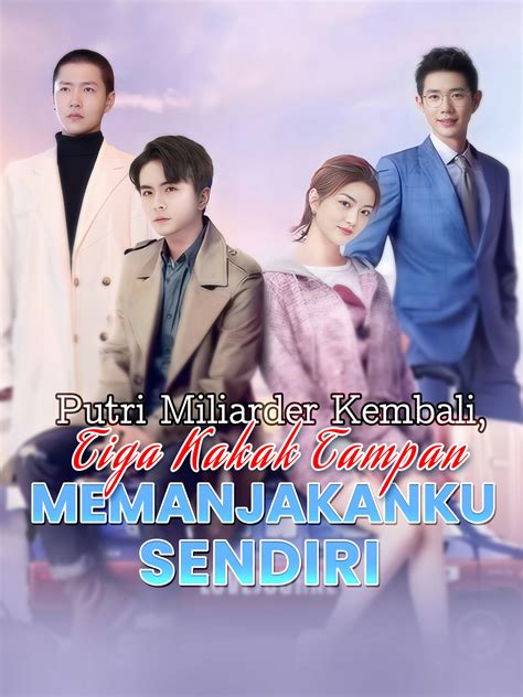 Putri Miliarder Kembali Tiga Kakak Tampan Memanjakanku Sendiri Drama
