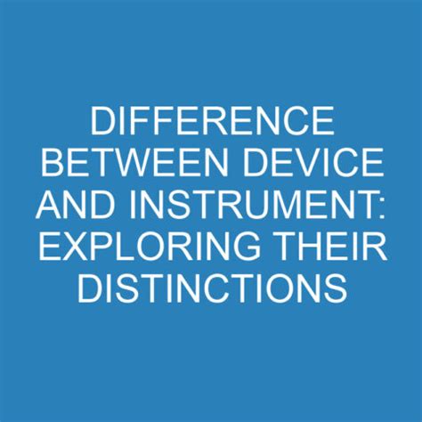 Difference Between Device And Instrument Exploring Their Distinctions Differencess