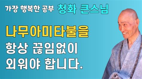 나무아미타불을 끊임없이 염불해야 합니다 나무아미타불을 항상 외워야 합니다 청화스님 법문 YouTube