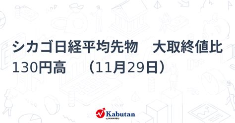 シカゴ日経平均先物 大取終値比 130円高 （11月29日） 株探ニュース