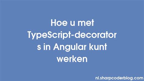 Hoe U Met Typescript Decorators In Angular Kunt Werken Sharp Coder Blog