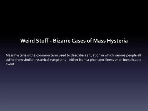 Ppt Weird Stuff Bizarre Cases Of Mass Hysteria Powerpoint