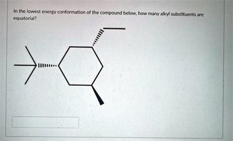 Get Answer The Lowest Energy Conformation Of The Compound Below How Many Alkyl Substituents