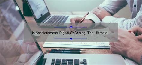Is Accelerometer Digital Or Analog The Ultimate Guide