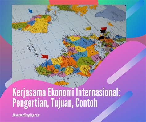 √ Kerjasama Ekonomi Internasional Pengertian Tujuan Contoh