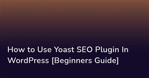 How To Use Yoast Seo Plugin In Wordpress Beginners Guide