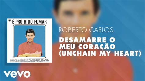 Roberto Carlos Desamarre O Meu Cora O Unchain My Heart Udio