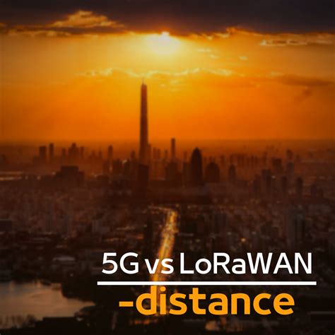 5g Vs Lorawan Part 2 Distance From The World Of Wireless