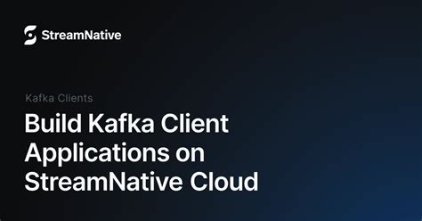 Build Kafka Client Applications On Streamnative Cloud Streamnative