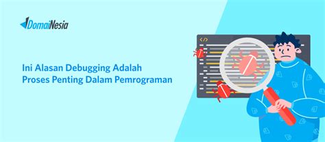 Ini Alasan Debugging Adalah Proses Penting Dalam Pemrograman Domainesia