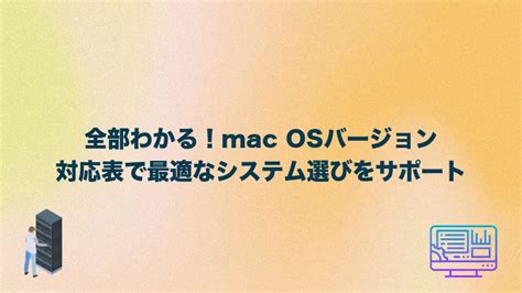 全部わかる！mac Osバージョン対応表で最適なシステム選びをサポート It Archive