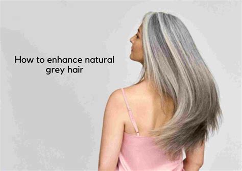 How To Enhance Natural Grey Hair | 5 Effortless Ways You Embrace The Gray - Hair Everyday Review