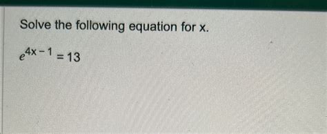 solved solve the following equation for x e4x 1 13