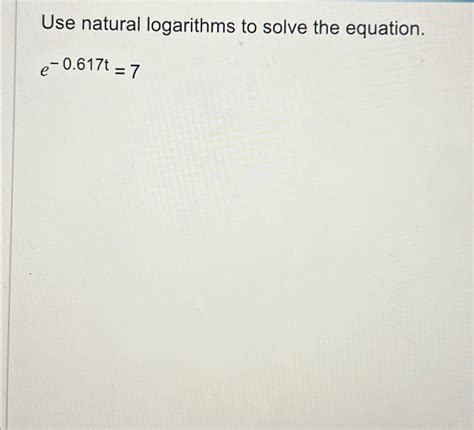 Solved Use Natural Logarithms To Solve The Chegg