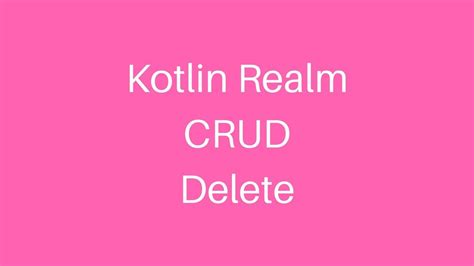 Android Kotlin Realm Database Crud Delete Youtube