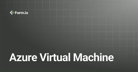 Azure Virtual Machine Form Io Documentation
