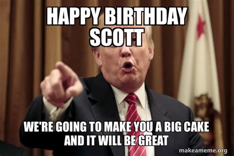 Happy Birthday Scott Were Going To Make You A Big Cake And It Will Be