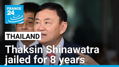 Thailands Former Pm Thaksin Shinawatra Jailed For Eight Years Upon