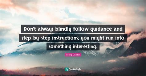 Dont Always Blindly Follow Guidance And Step By Step Instructions Yo